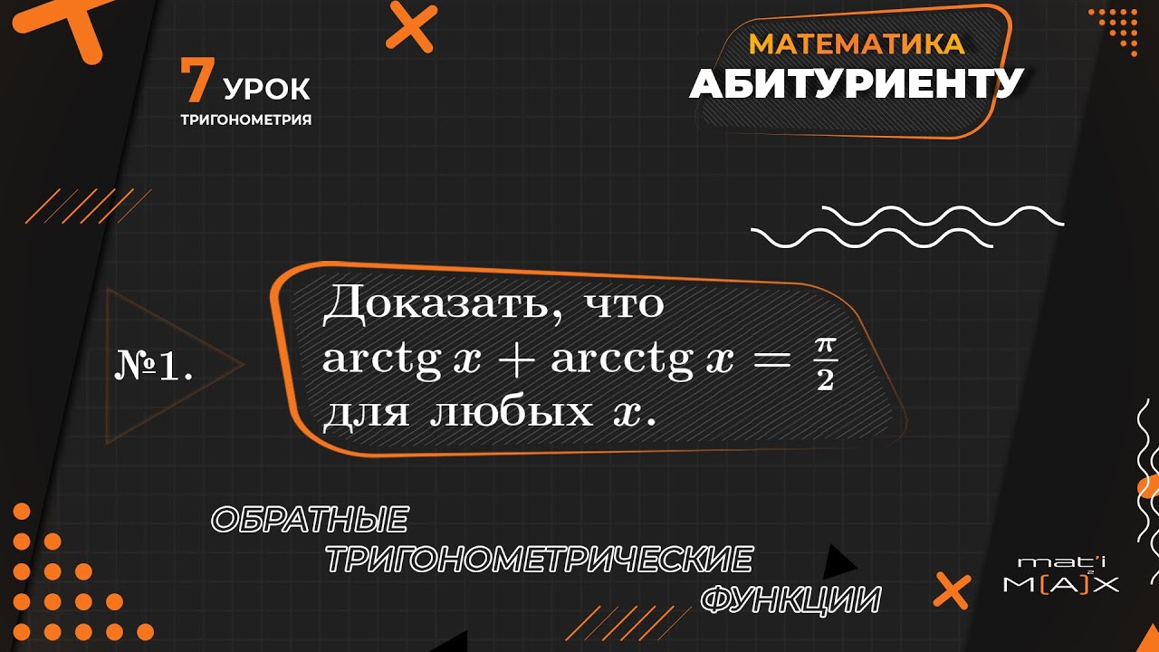 7.1. Доказать, что arctgx+arcctgx=pi/2 для любых x. Математика ...