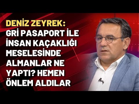 Deniz Zeyrek: Gri Pasaport ile insan kaçaklığı meselesinde Almanlar ne yaptı? Hemen önlem aldılar