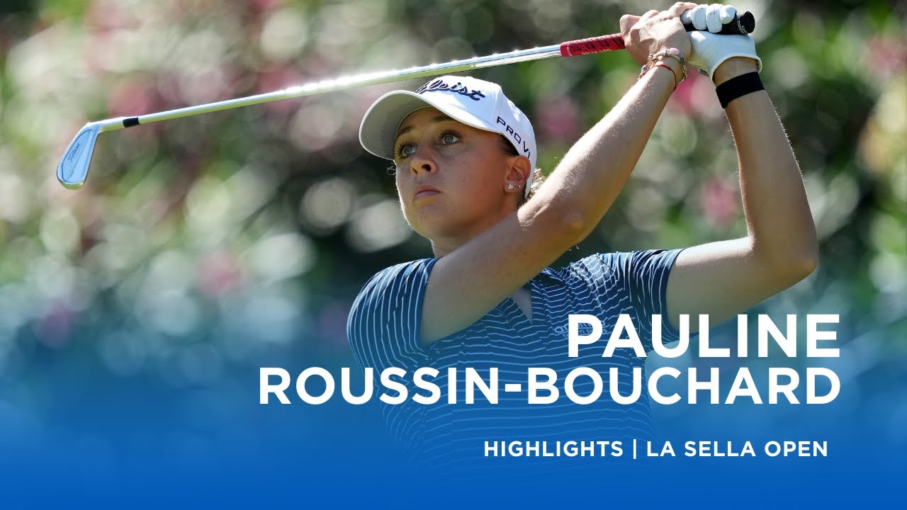 Pauline Roussin-Bouchard | Final Round Highlights | 65 (-7) | La Sella ...