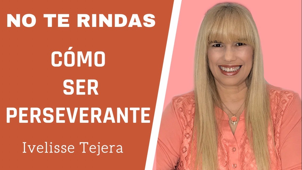 NO TE RINDAS, Cómo Ser Perseverantes - 7 Cosas que te ayudarán a ser ...