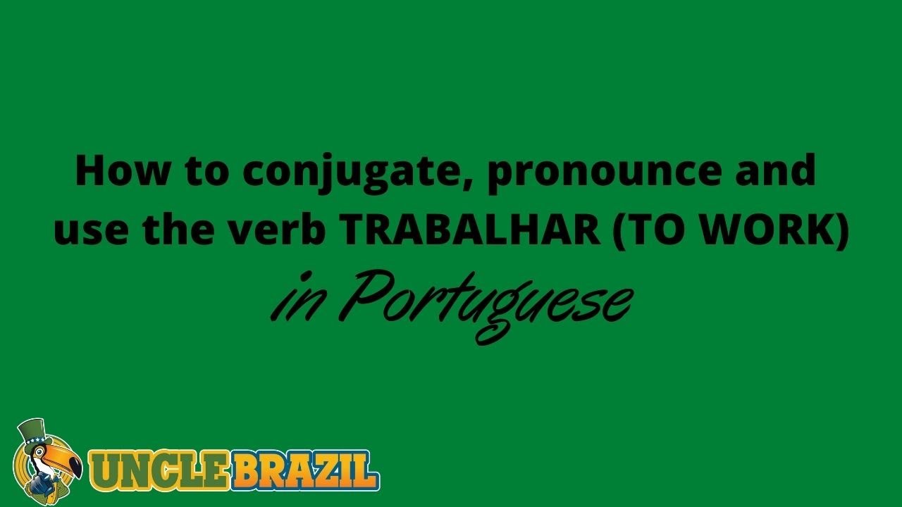 Verbs in Portuguese: TRABALHAR (TO WORK) - conjugation, pronunciation ...