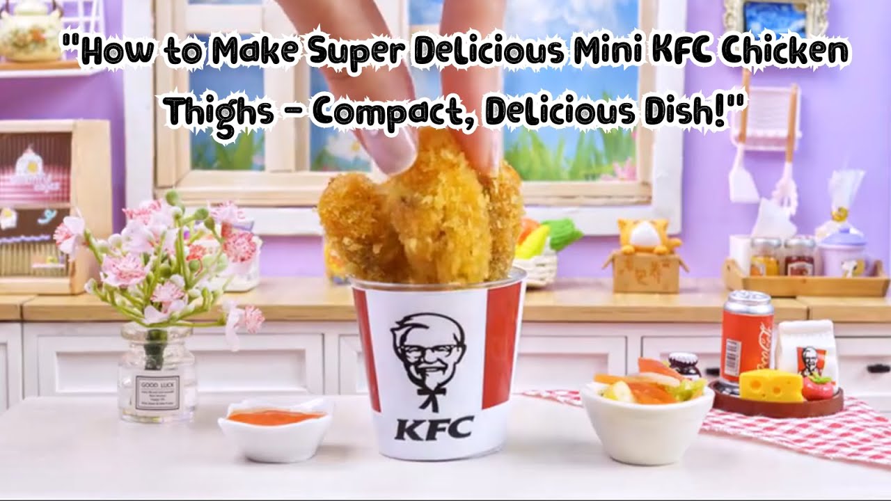"How to Make Super Delicious Mini KFC Chicken Thighs - Compact ...