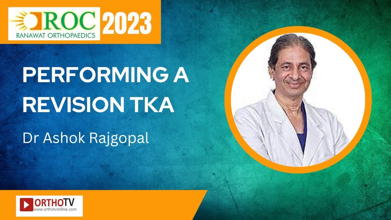 PERFORMING A REVISION TKA - Dr Ashok Rajgopal : ROC 2023 - YouTube