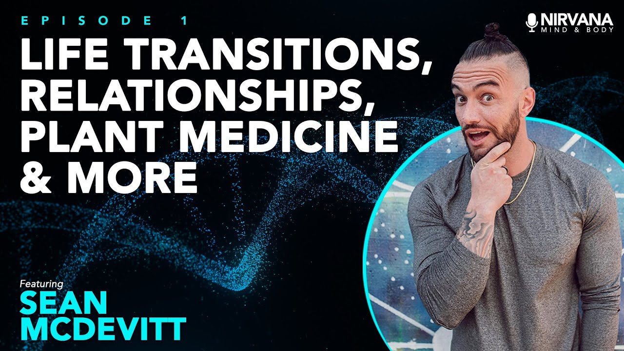 Life Transitions, Relationships, Plant Medicine & More - Sean McDevitt | Ep 1 | Nirvana Mind ...