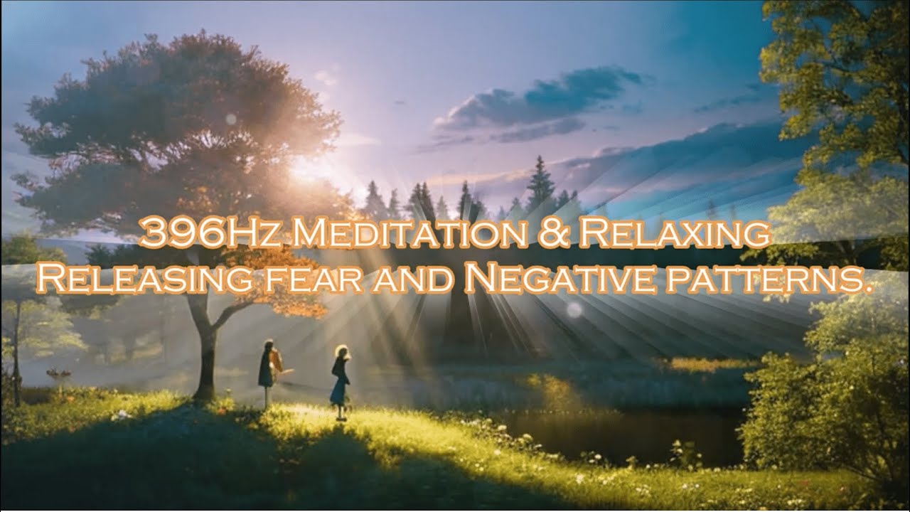 396Hz Meditation & Relaxing:Releasing fear and Negative patterns【396Hz ...