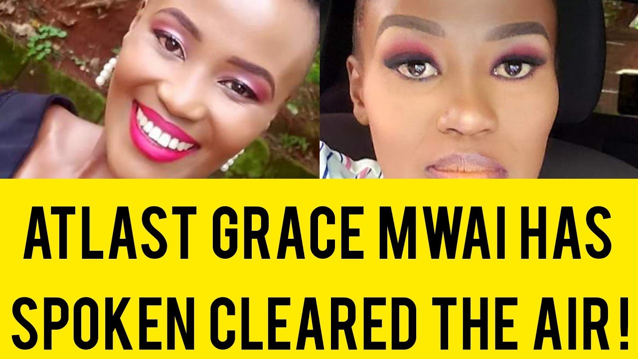 ATLAST GRACE MWAI HAS SPOKEN AFTER LIFE WENT SOUR SOMETIME BACK - YouTube