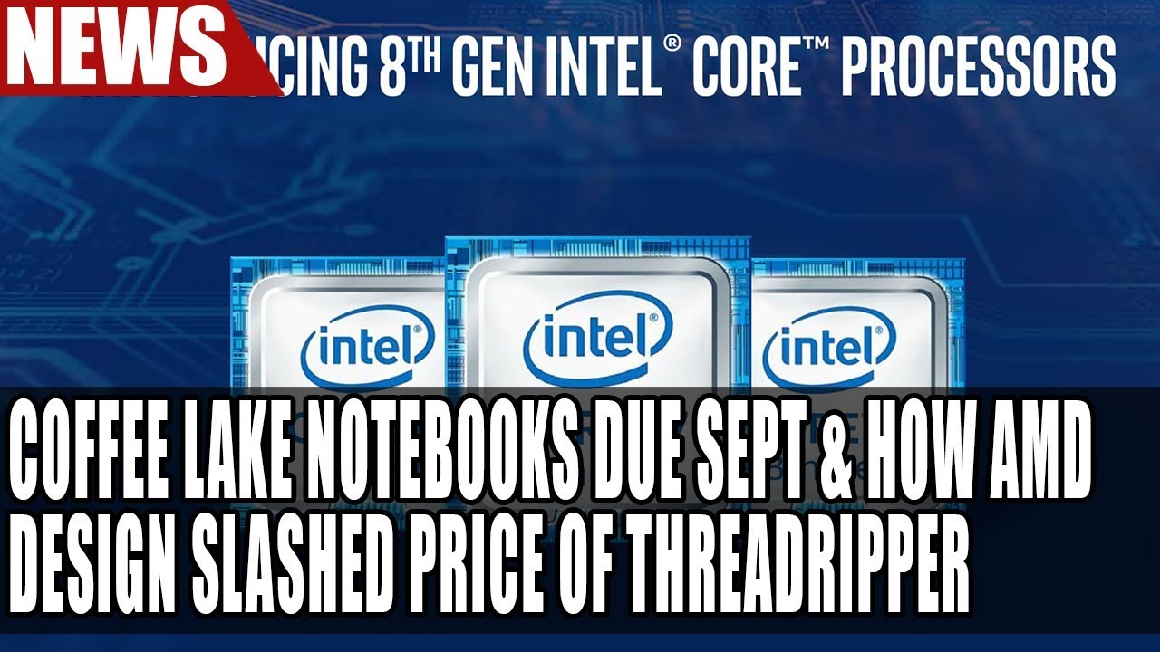 Intel Coffee Lake Notebooks Due Sept & How AMD Design Slashed Price of ...
