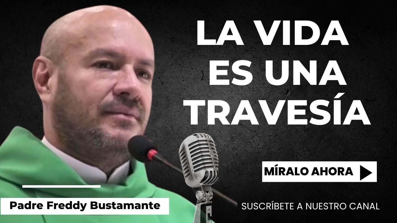 La vida es una travesía - Padre Freddy Bustamante - YouTube