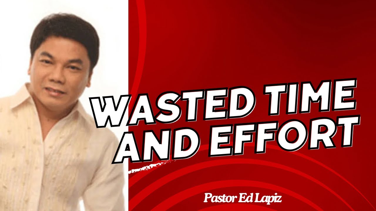 WASTED TIME AND EFFORT - Pastor Ed Lapiz Latest Preaching 2024 - YouTube