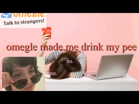 Omegle made me drink pee😳