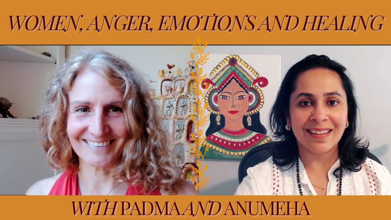 Women, Anger, Emotions and Healing with Padma Borrego and Anumeha Gupta ...