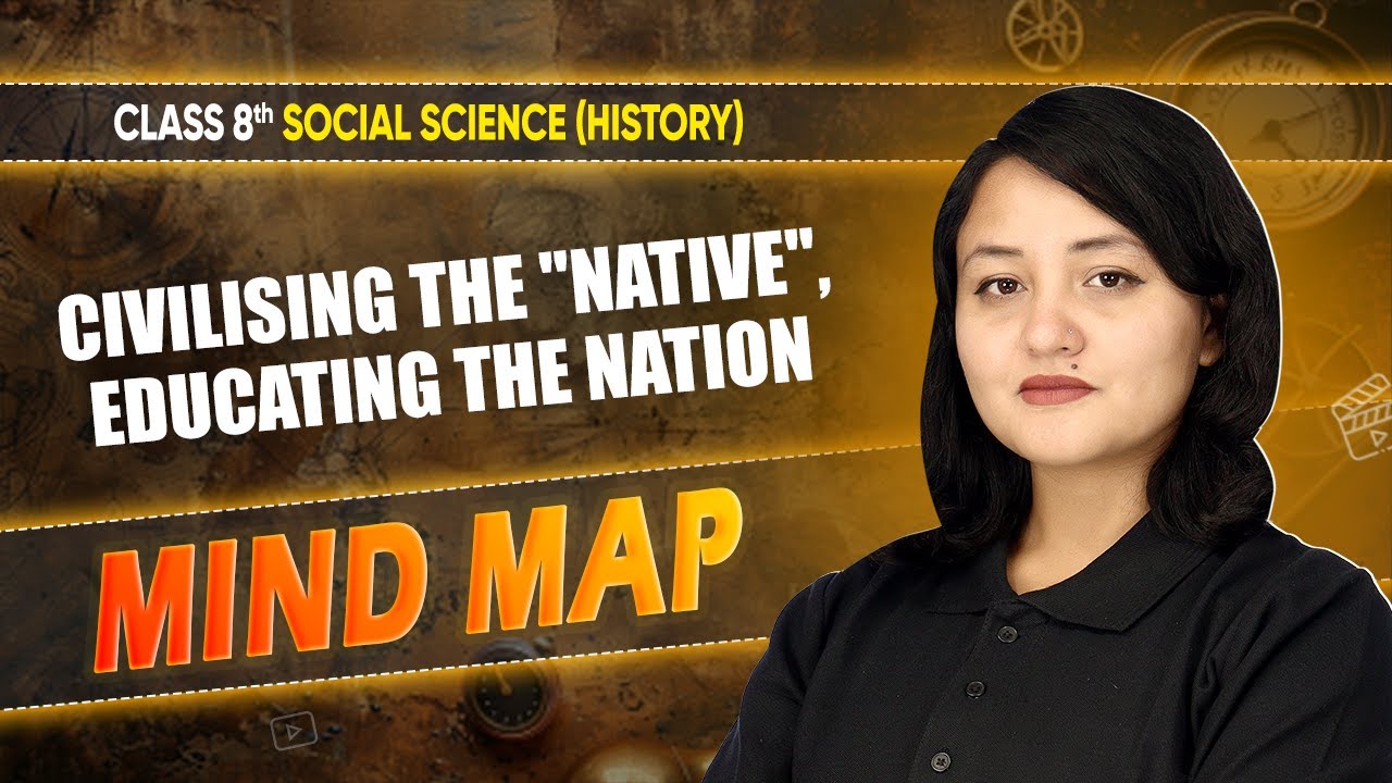 Mind Map - Civilising the "Native" Educating the Nation | Class 8 ...