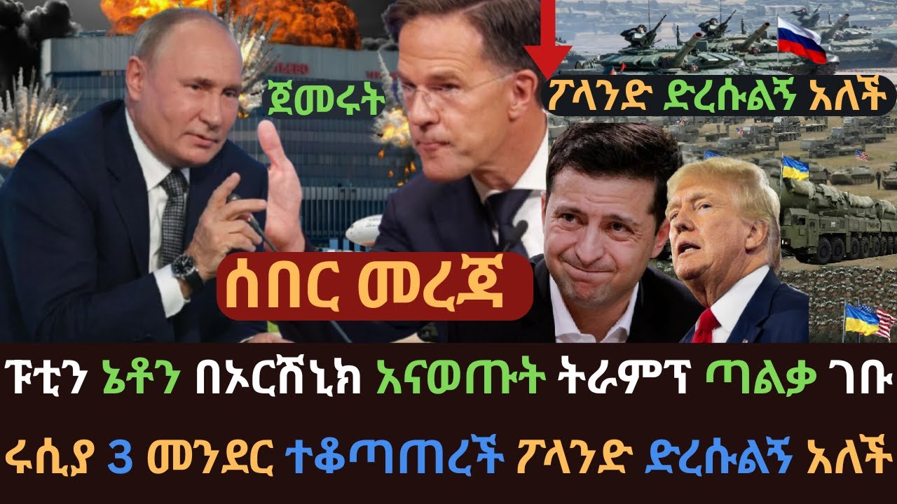 ሰበር ዜና፡ ፑቲን ኔቶን በኦርሽኒክ አናወጡት, ሩሲያ መንደሮች ተቆጣጠረች, ፖላንድ ድረሱልኝ አለች, Feta ...