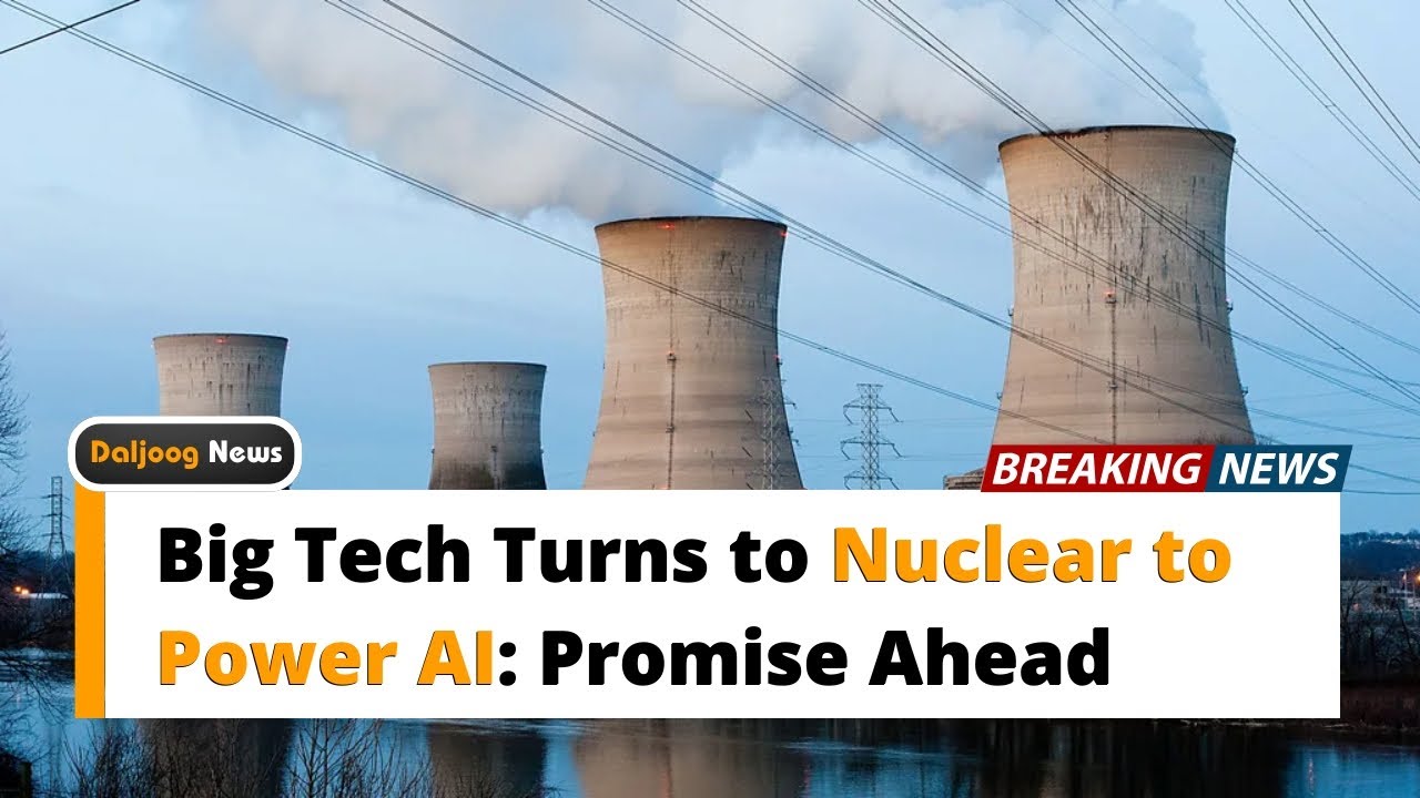 Big Tech Turns to Nuclear to Power AI Promise and Challenges Ahead ...