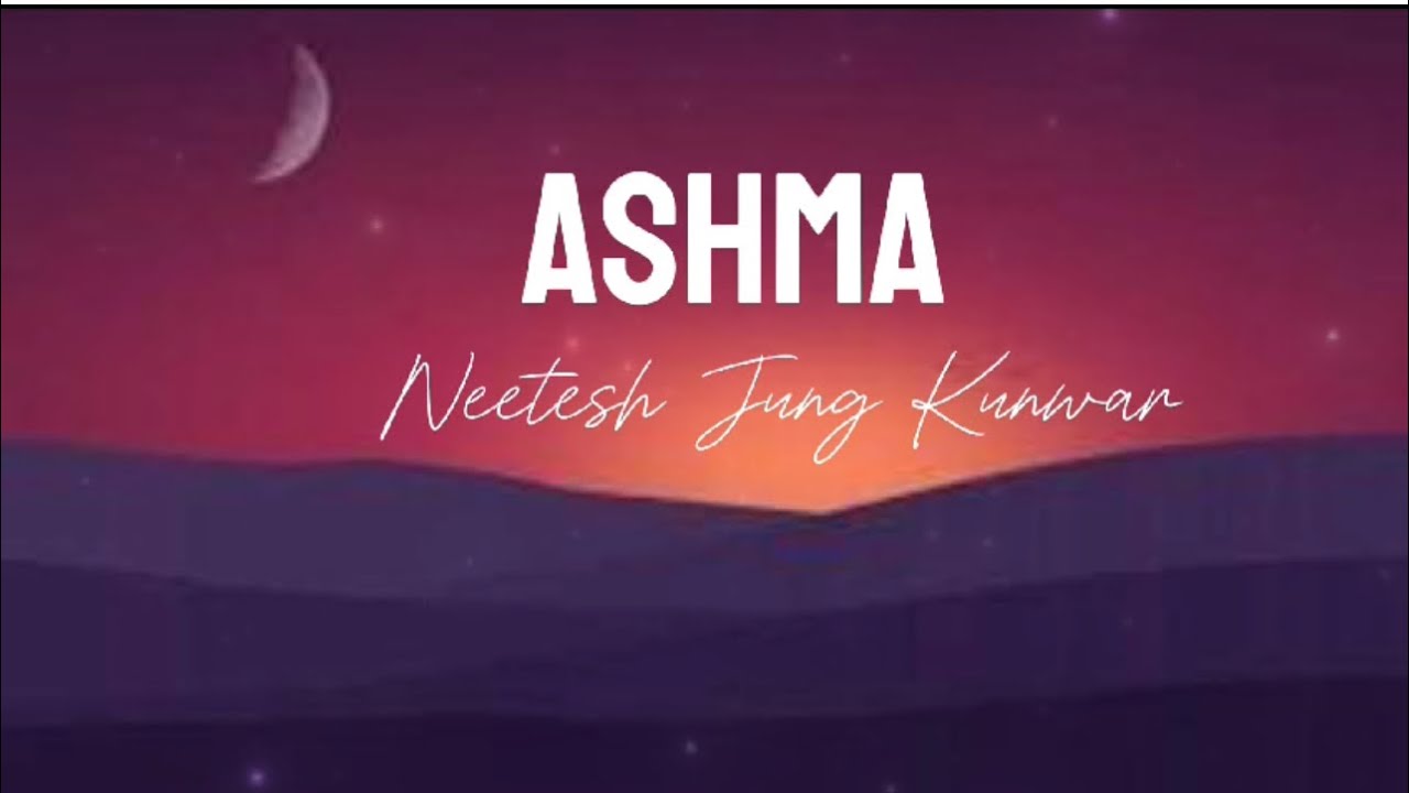 Ashma lyrics - Neetesh Jung Kunwar Nepali song lyrics - YouTube