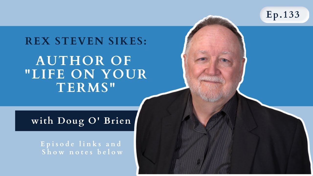 Episode 133 - Rex Sikes, Author of "Life on Your Terms: Live The Life ...