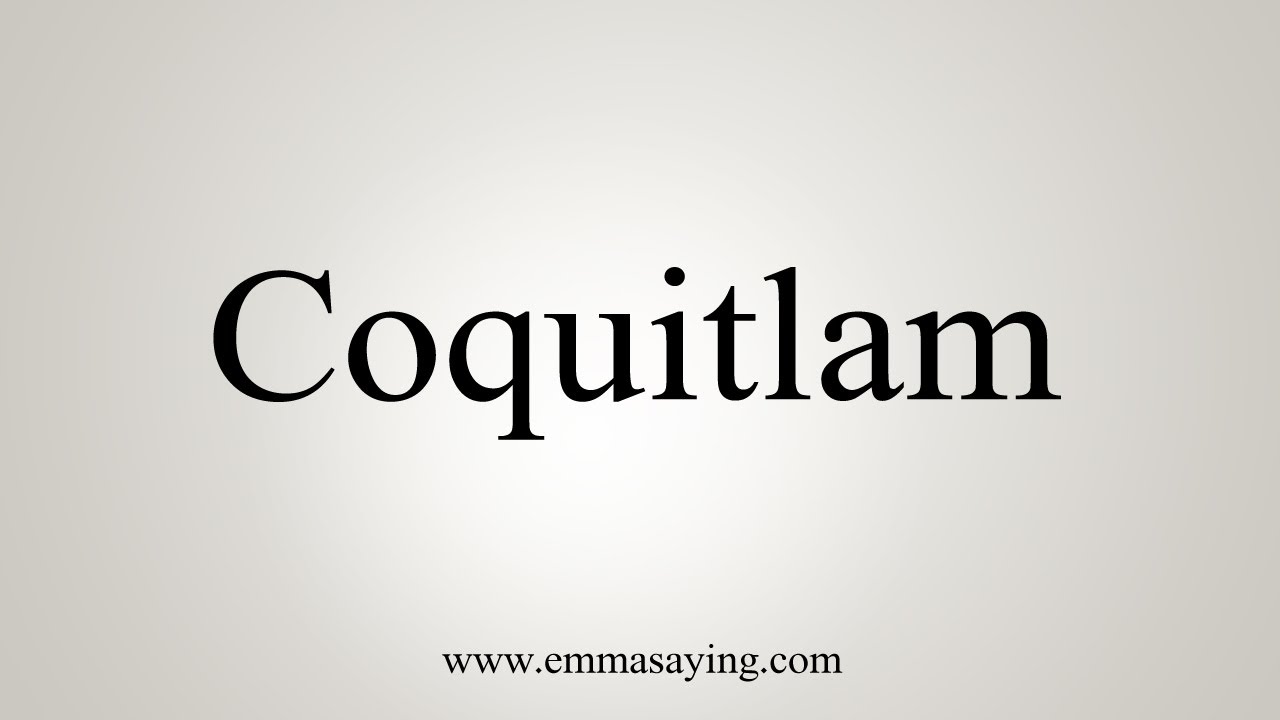 How To Say Coquitlam - YouTube