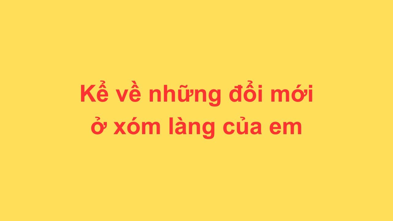 Kể về những đổi mới ở xóm làng của em - YouTube