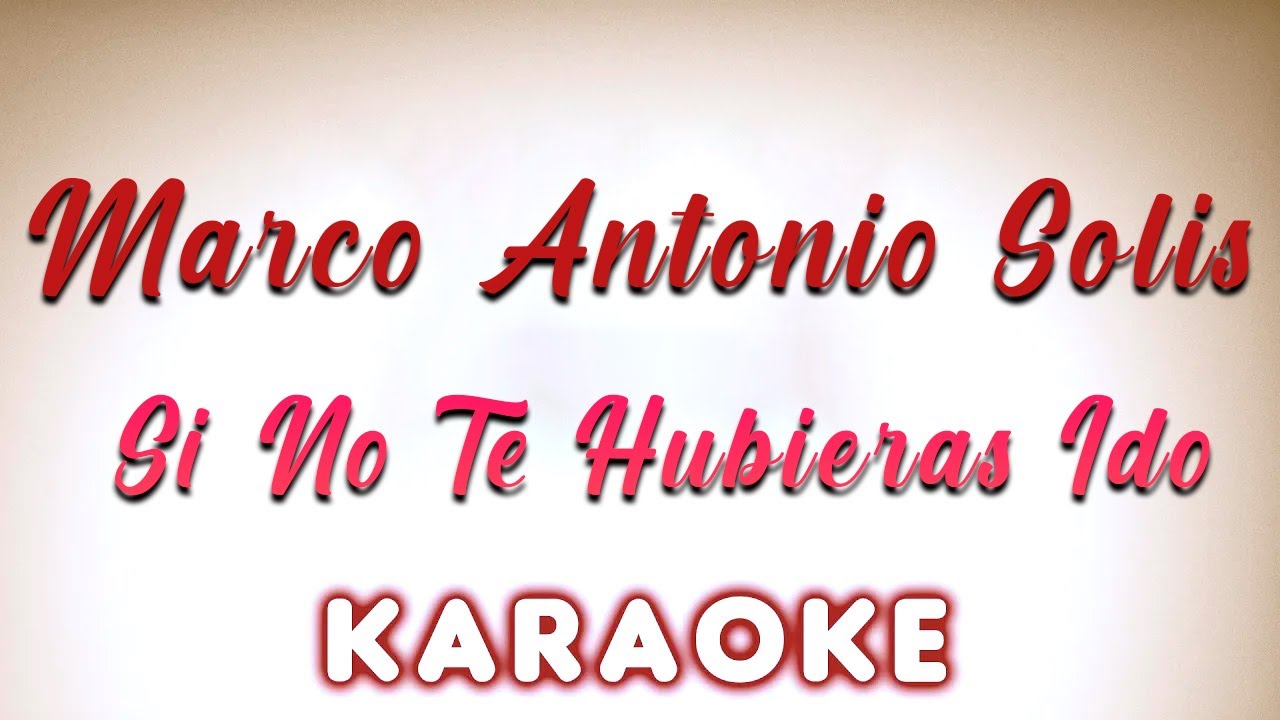 Marco Antonio Solís Si No Te Hubieras Ido Karaoke Youtube
