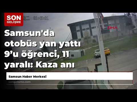 Samsun'da otobüs yan yattı 9’u öğrenci, 11 yaralı: Kaza anı kamerada