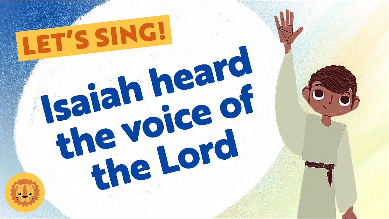 Let's Sing! Isaiah Heard the Voice of the Lord, So He Said Here am I ...