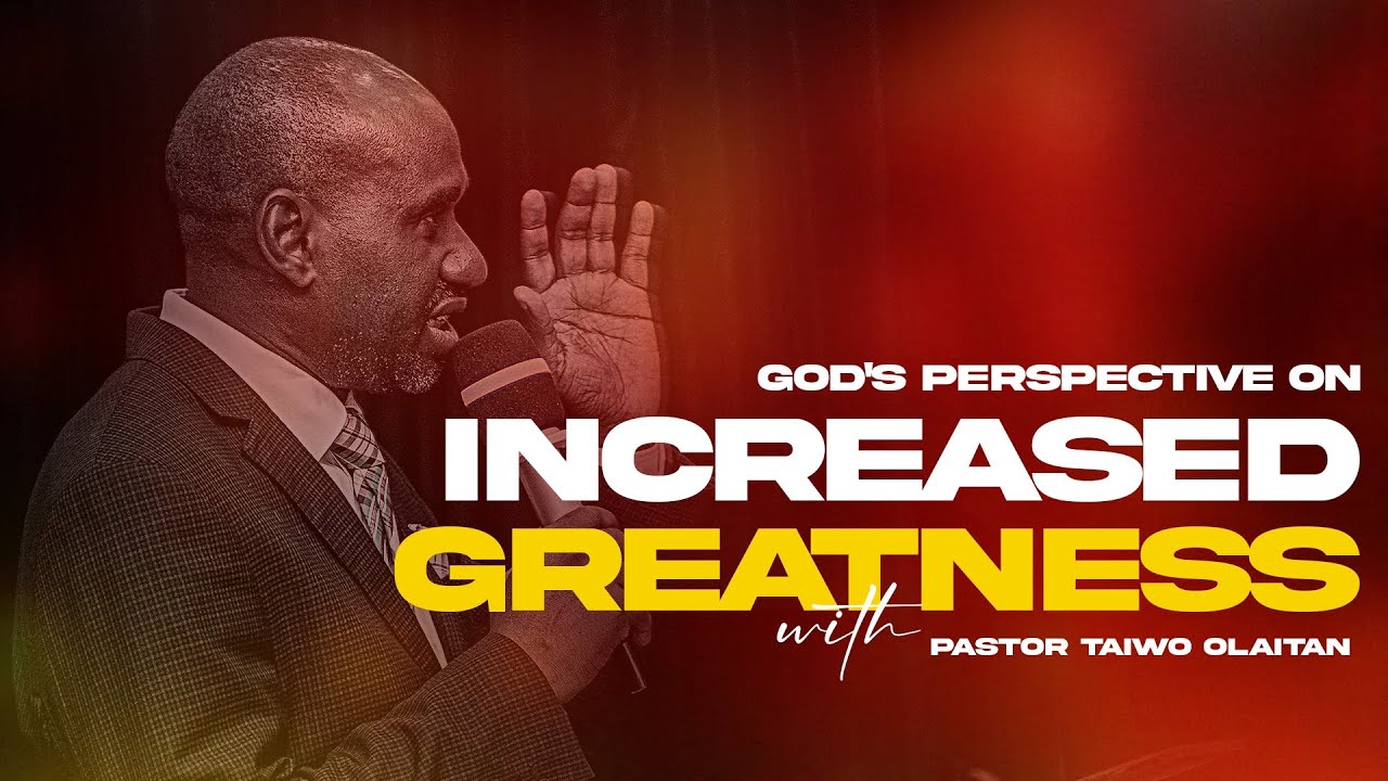 GOD'S PERSPECTIVE ON INCREASED GREATNESS | PASTOR TAIWO OLAITAN - YouTube