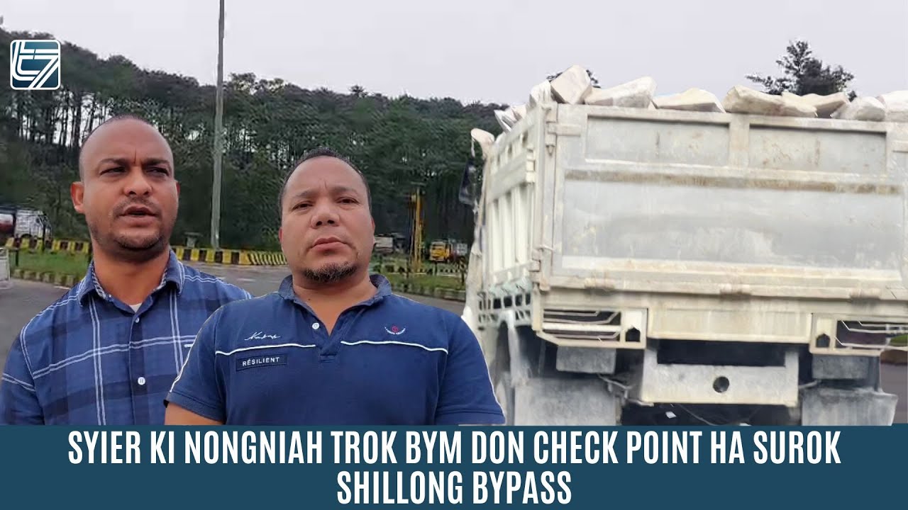 SYIER KI NONGNIAH TROK BYM DON POLICE CHECK POINT HA SUROK SHILLONG ...