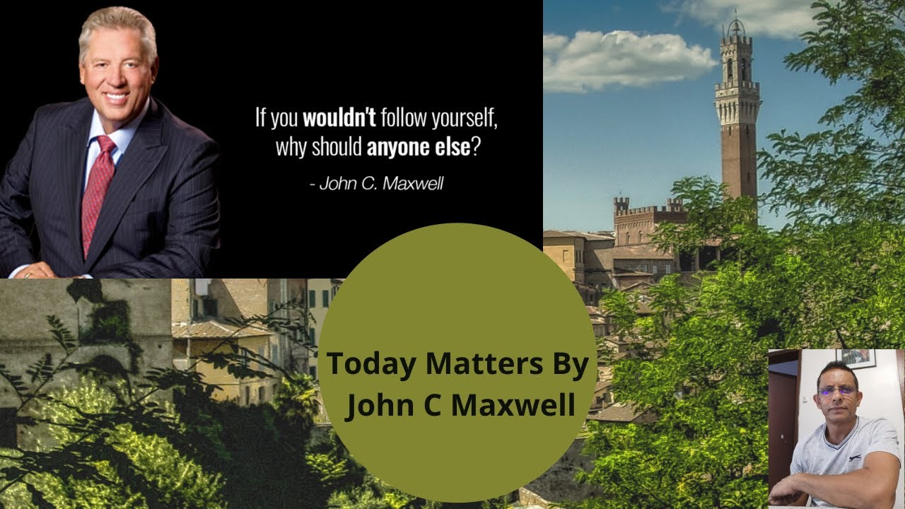 John C Maxwell: Focus on today; today matters - YouTube