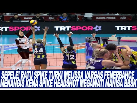 SEPELE! RATU SPIKE TURKI MELISSA VARGAS FENERBAHCE MENANGIS KENA SPIKE HEADSHOT MEGAWATI MANISA BBSK