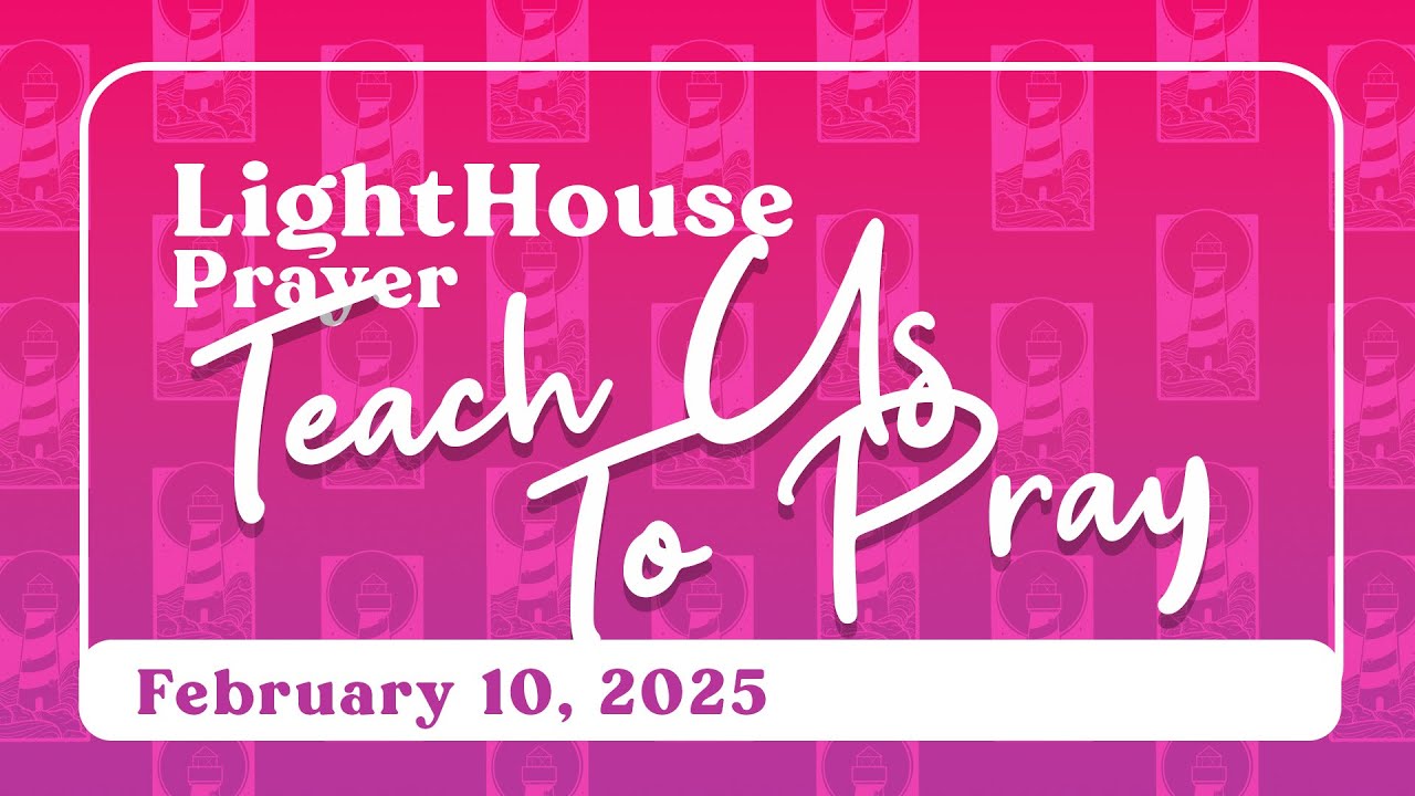 Lighthouse Prayer: Teach Us to Pray // February 10, 2025 - YouTube
