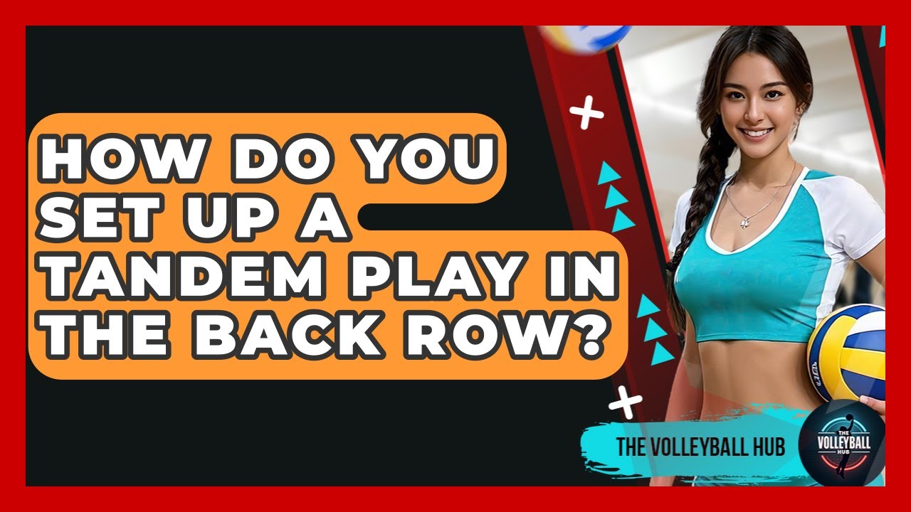 How Do You Set Up A Tandem Play In The Back Row? - The Volleyball Hub ...