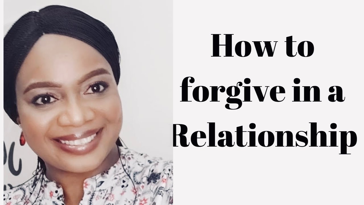 HOW TO FORGIVE IN A RELATIONSHIP 2020 || FORGIVENESS IN A RELATIONSHIP ...