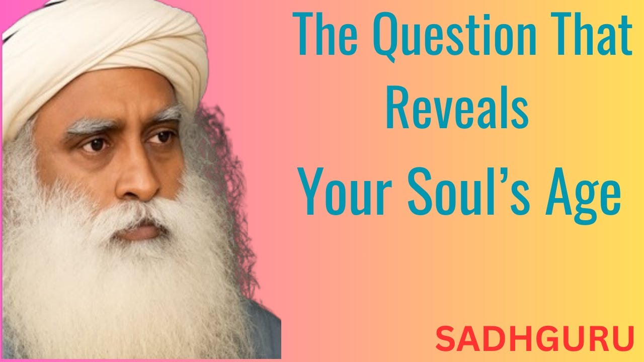 The Question That Reveals Your Soul’s Age | Sadhguru’s Ancient Method ...