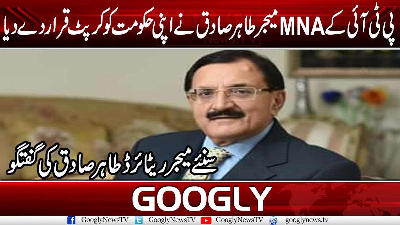 PTI Kai MNA Major Tahir Sadiq Nai Apni Hakoomat Ki Corrupt Qarar Dai ...