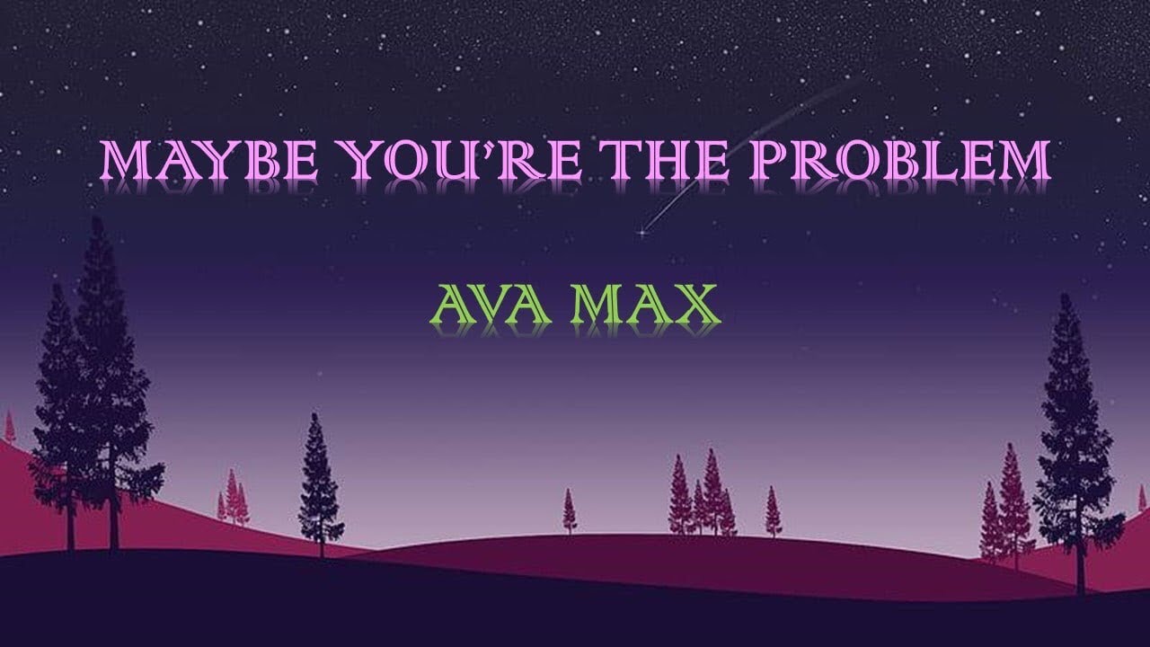 Ava Max - Maybe You’re the Problem (Lyrics Video) - YouTube