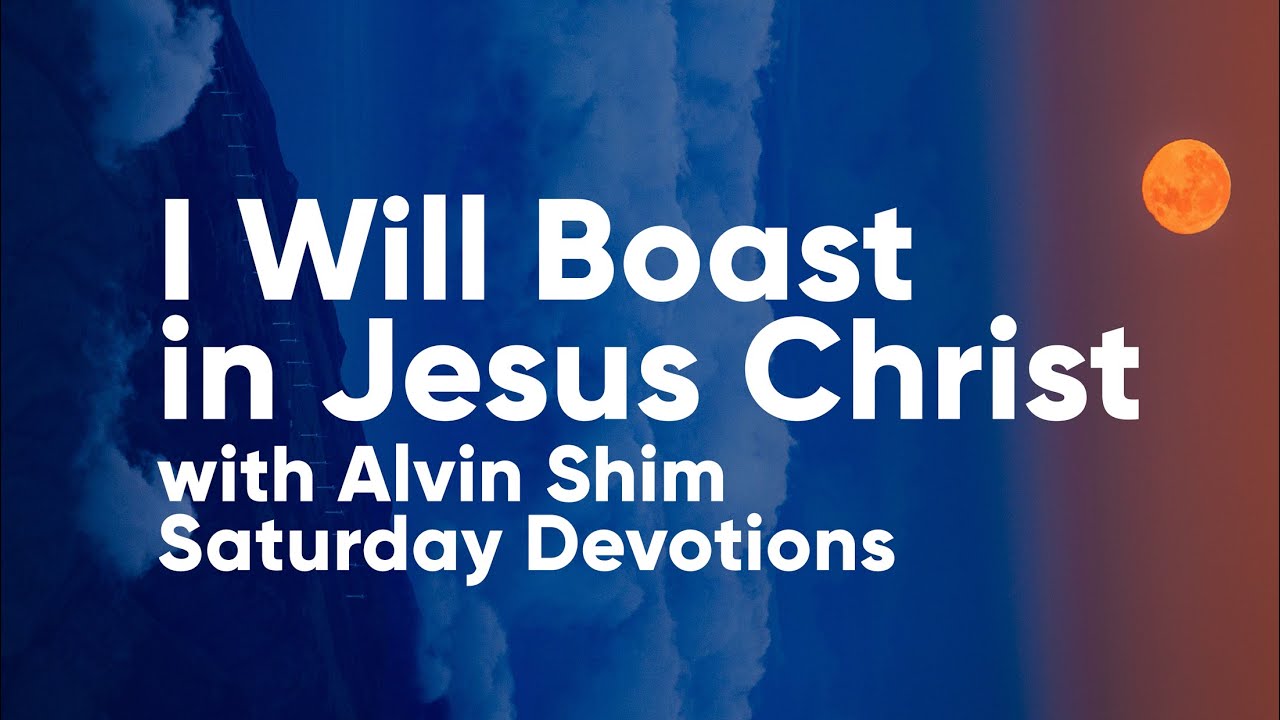I Will Boast in Jesus Christ: Morning Devotions with Alvin Shim ...