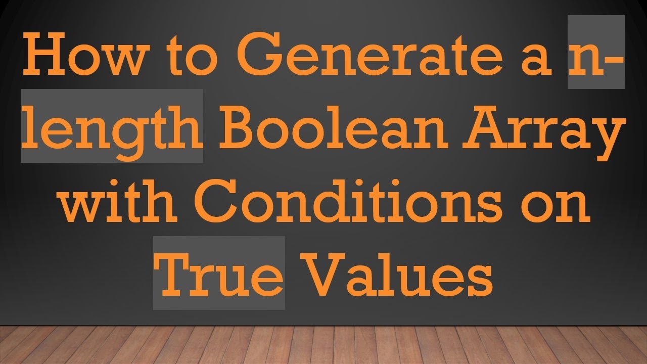 How to Generate a n-length Boolean Array with Conditions on True Values ...