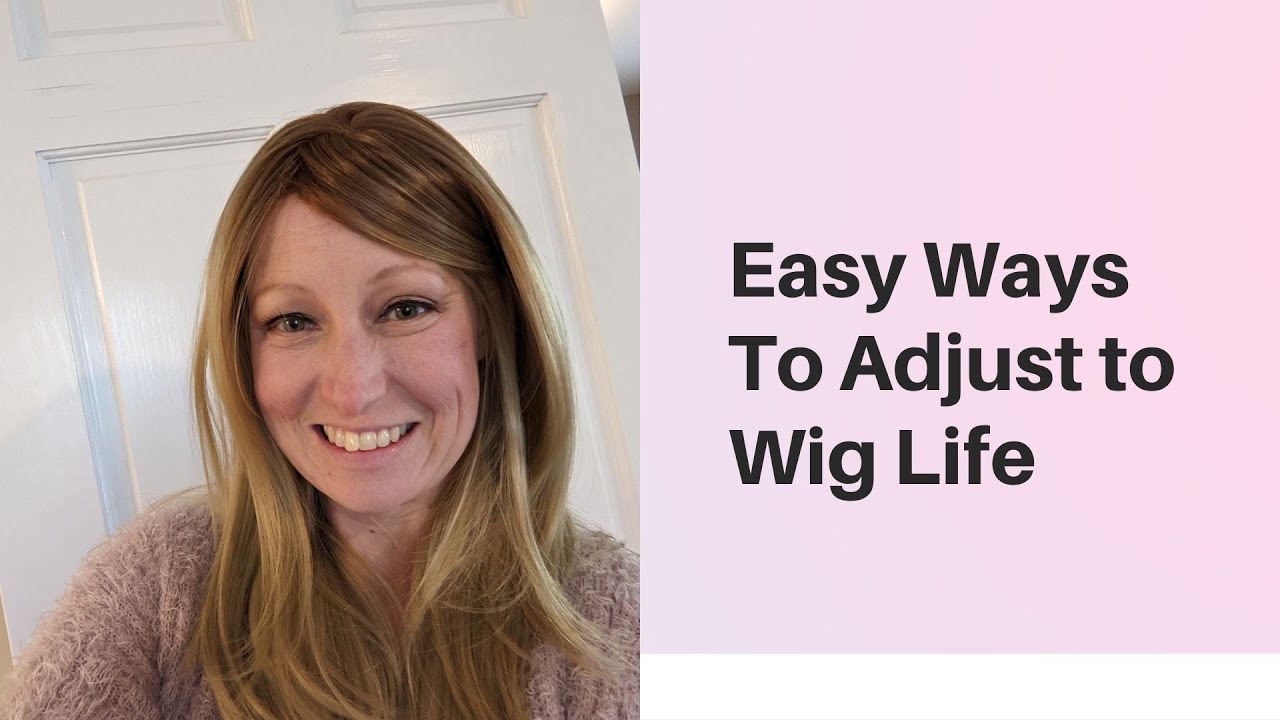 Ways to Adjust to Wig Life For a Beginner - YouTube