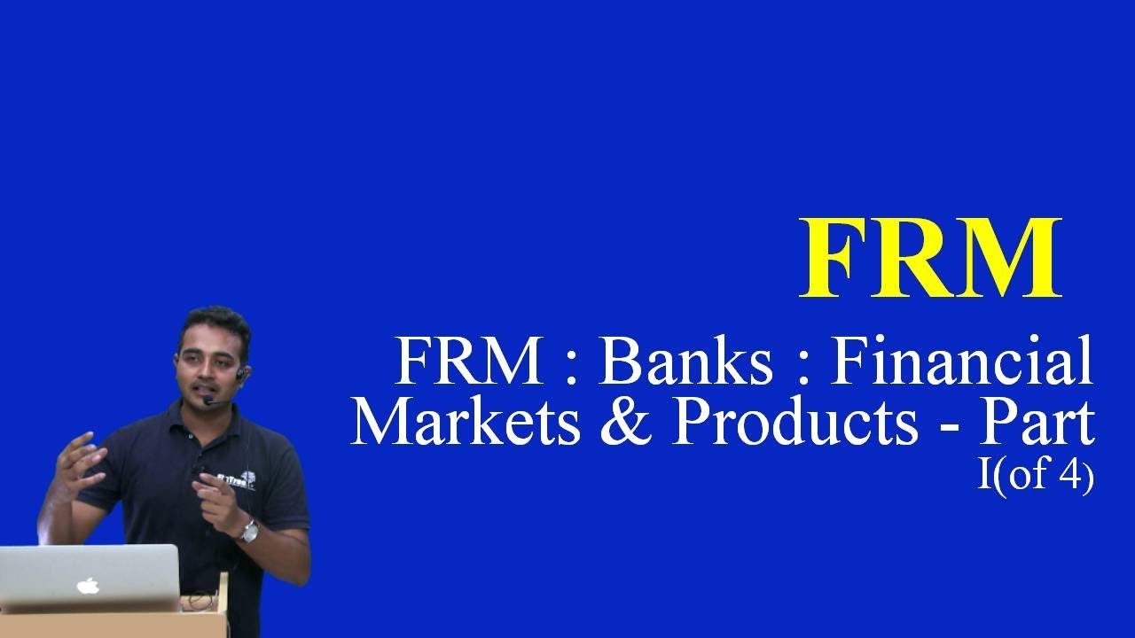 2017: FRM : Banks : Financial Markets and Products - Part I(of 4) - YouTube