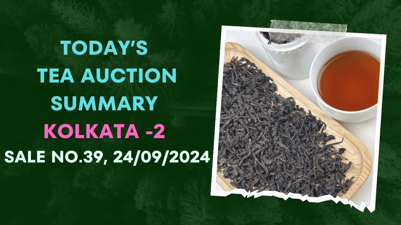 KOLKATA- 2; SALE NO39 ; 24 /09/ 2024 TEA AUCTION SUMMARY - YouTube
