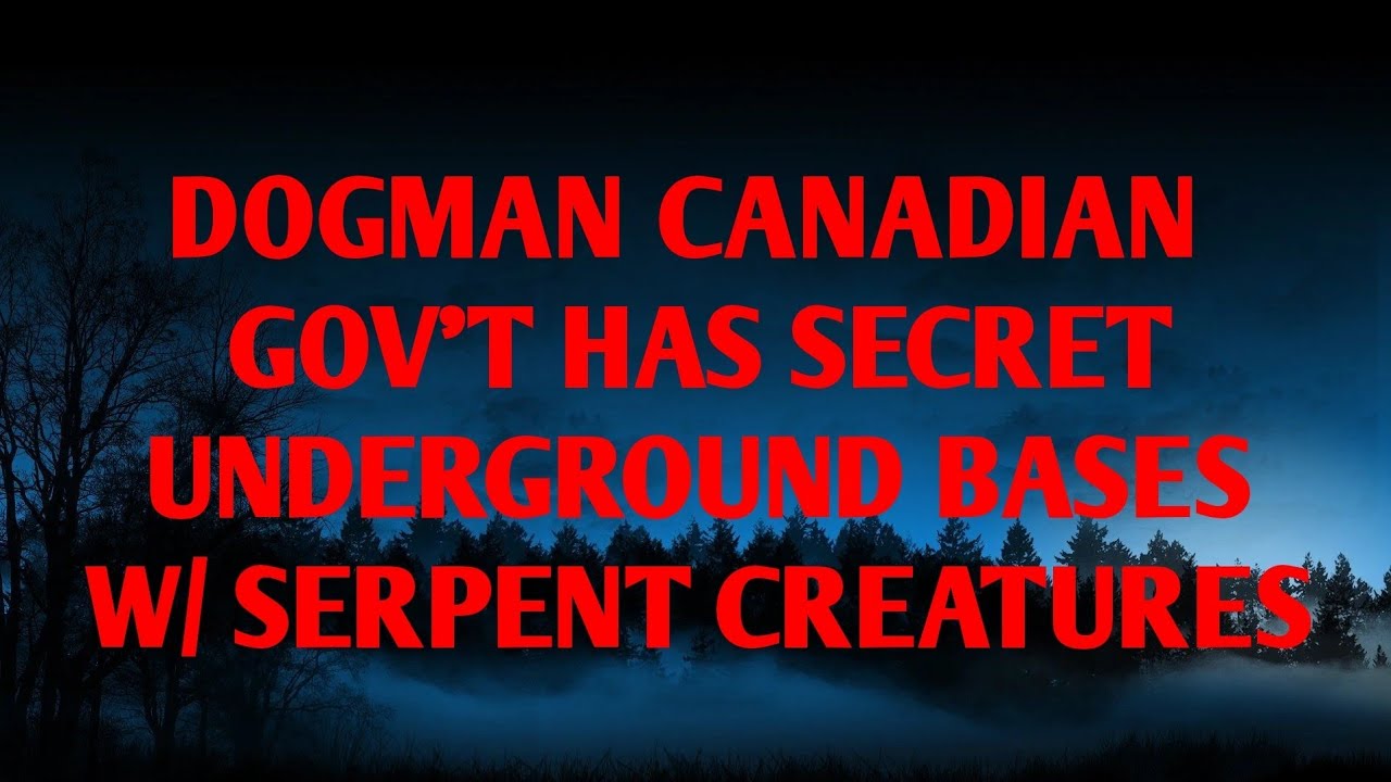 DOGMAN CANADIAN GOV'T HAS SECRET UNDERGROUND BASES WITH SERPENT ...