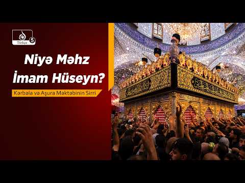 Niyə Məhz İmam Hüseyn? Kərbəla və Aşura Məktəbinin Sirri