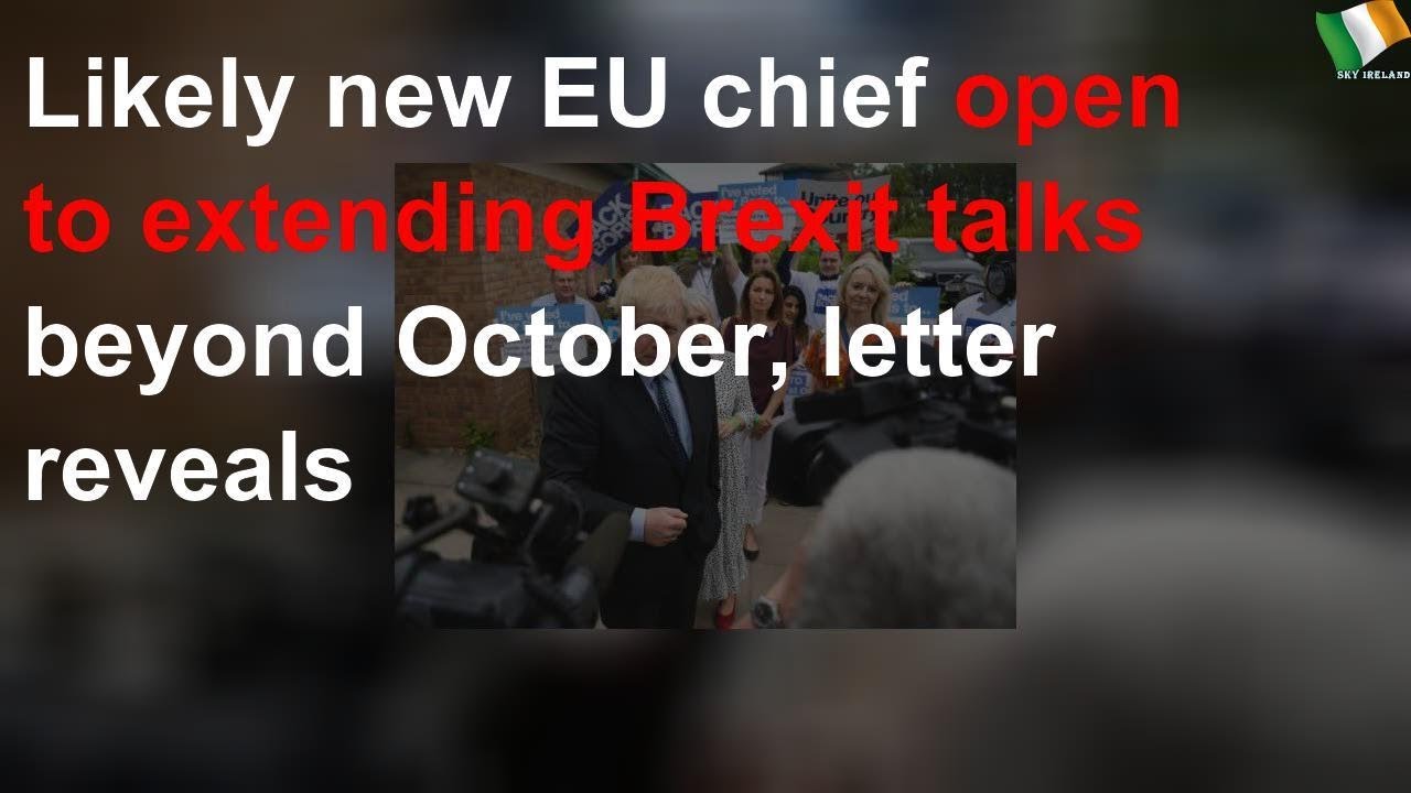 Likely new EU chief open to extending Brexit, letter reveals - YouTube