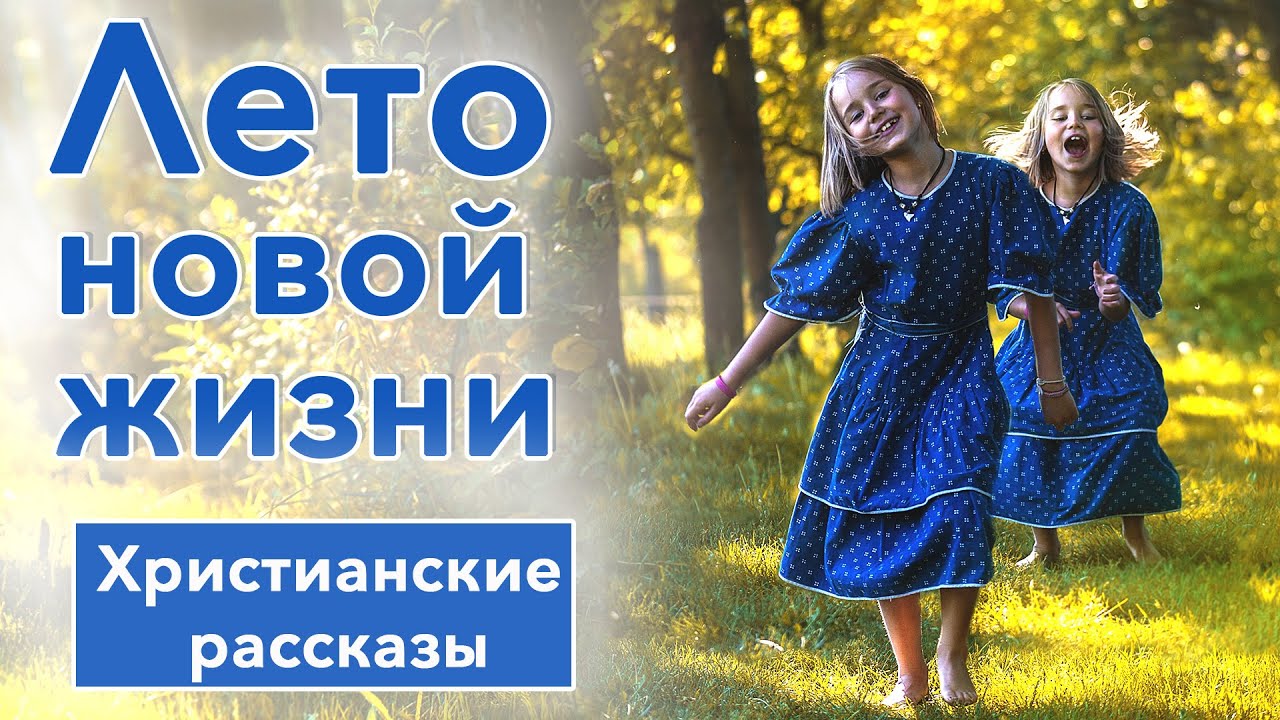 ИНТЕРЕСНЫЙ ХРИСТИАНСКИЙ РАССКАЗ Лето новой жизни Христианские