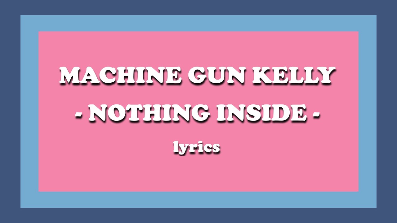 nothing inside - Machine Gun Kelly (Lyrics) - YouTube