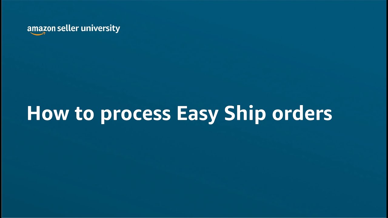 How To Process Easy Ship Orders On Amazon | Seller University | Amazon ...