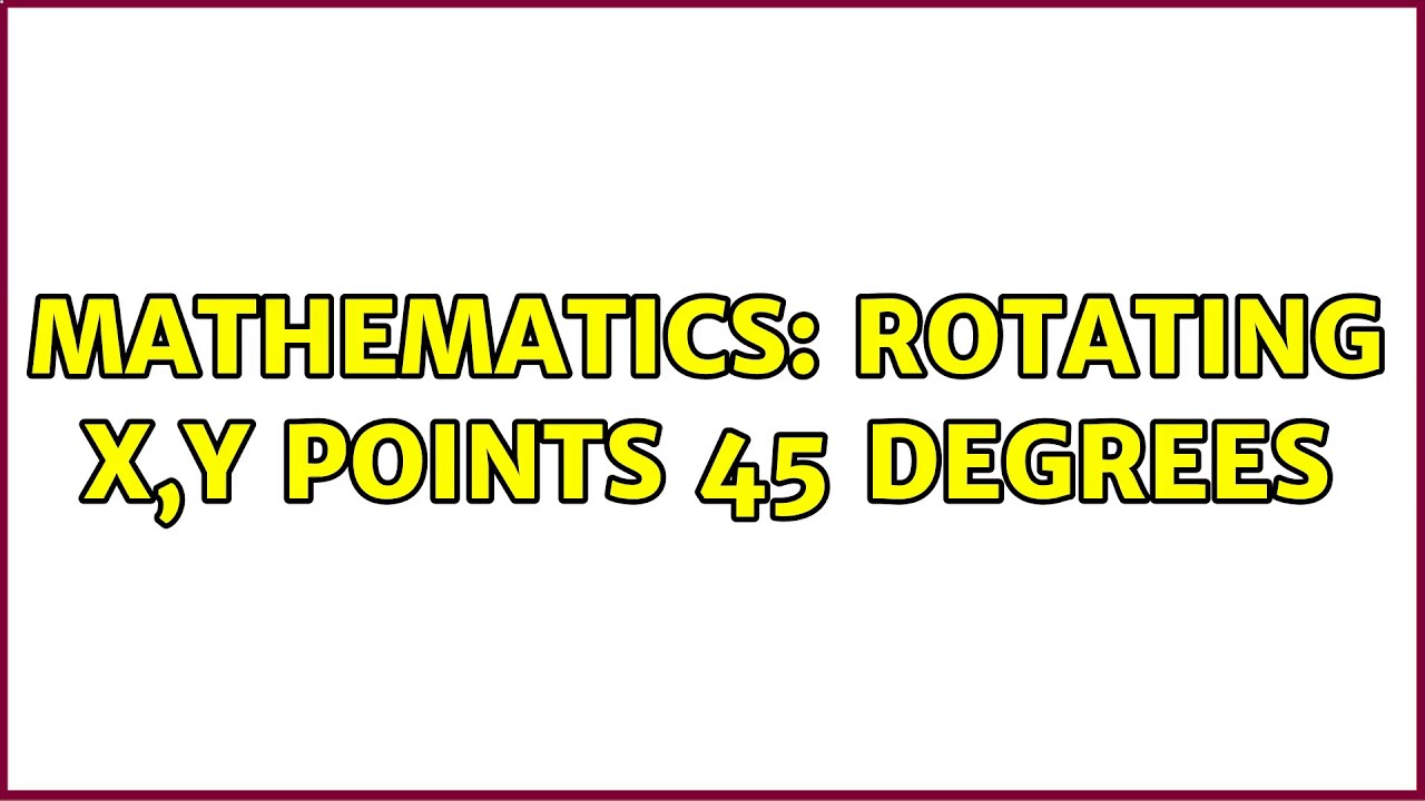 Mathematics: Rotating x,y points 45 degrees (4 Solutions!!) - YouTube