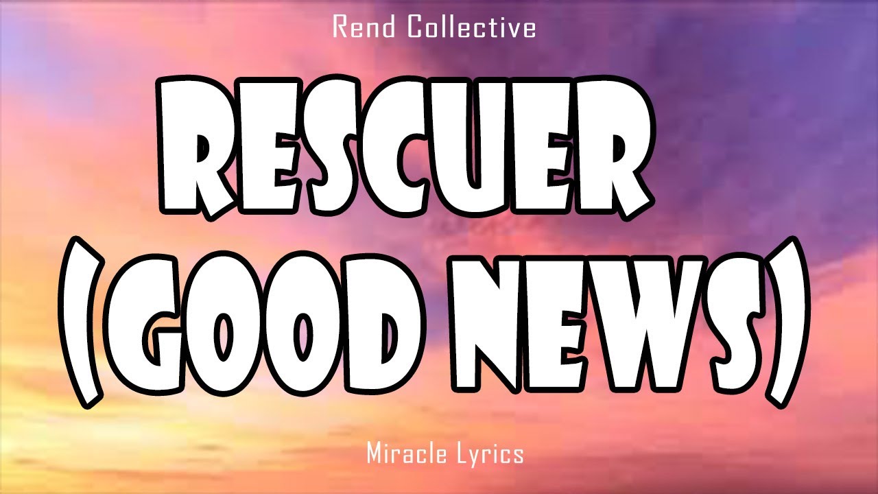 Rescuer (Good News) - Rend Collective (Lyrics) - YouTube