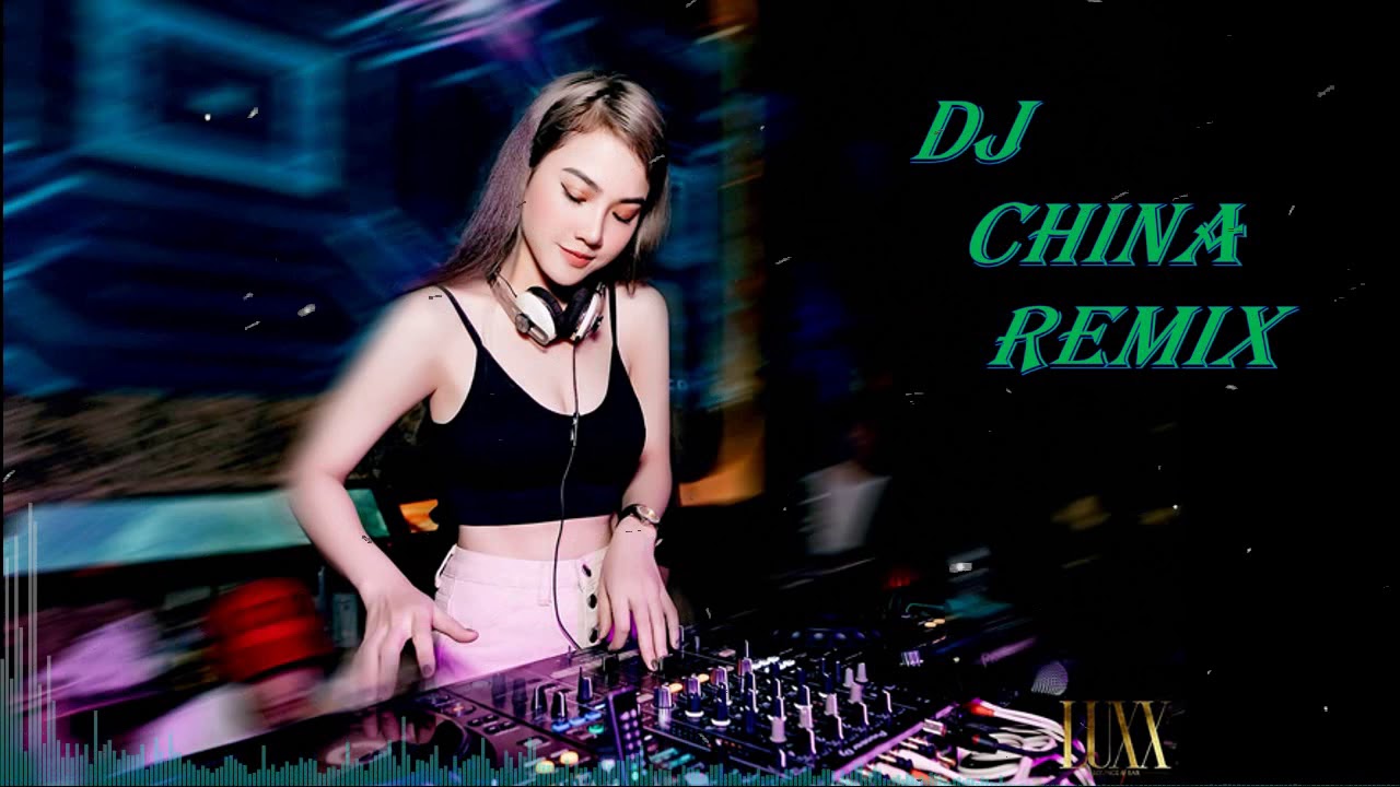 DJ CHINA REMIX - BẢN DJ ĐÁNH THỨC MỌI CON TIM CỦA TÍN ĐỒ NHẠC CHINA ...