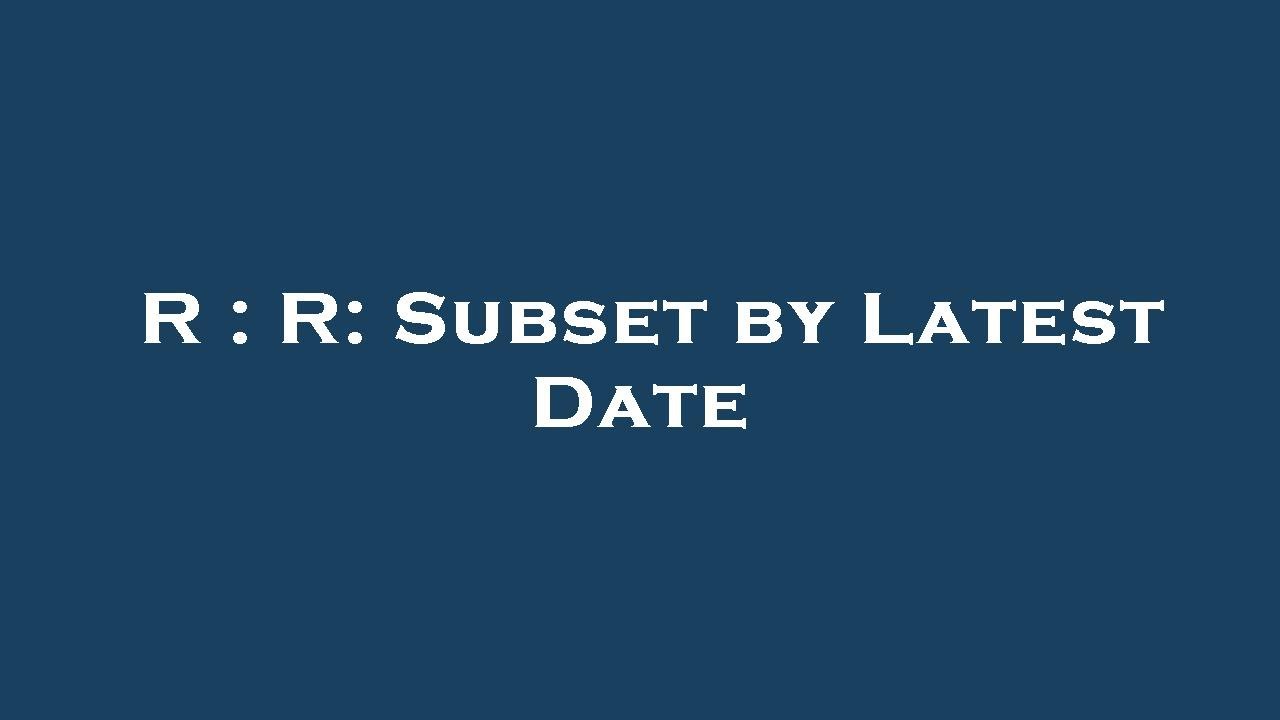 R R Subset By Latest Date YouTube R R Subset By Latest Date YouTube